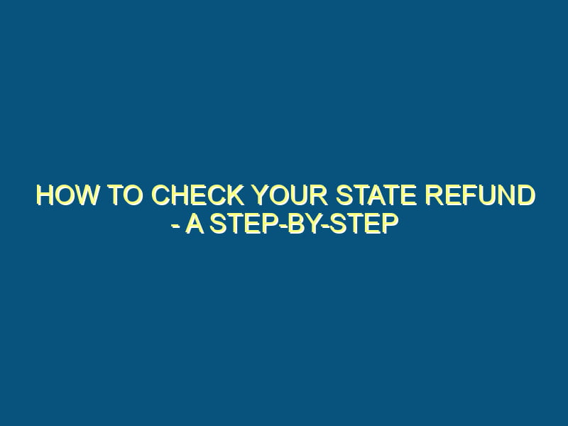 How to Check Your State Refund - A Step-by-Step Guide
